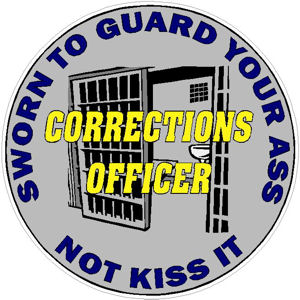 Corrections Officer Sworn To Guard Your Ass Not Kiss IT - Sticker at ...