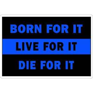 Thin Blue Line Born For It Live For It Die For It - Vinyl Sticker at ...