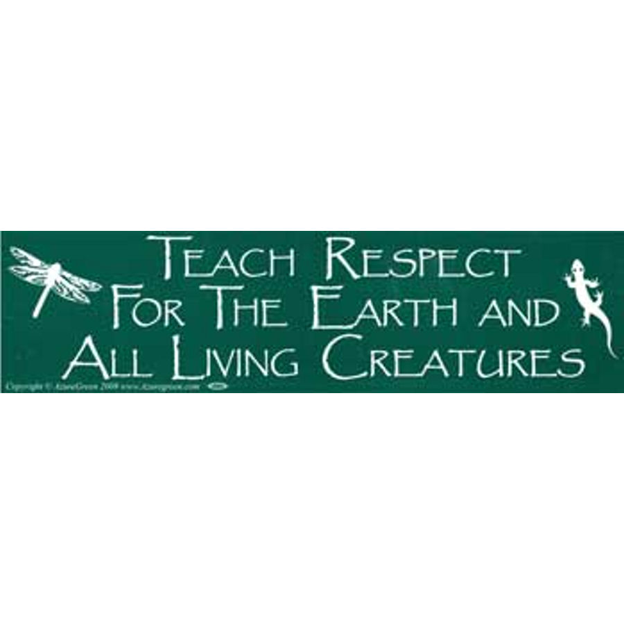Teach Respect For The Earth And All Living Creatures - Bumper Sticker ...