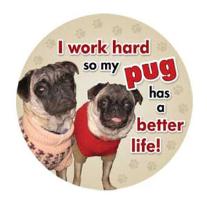 I Work Hard So My Pug Has A Better Life - Circle Magnet at Sticker Shoppe