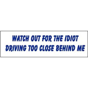 Watch Out For The Idiot Driving Too Close Behind Me - Bumper Magnet at ...