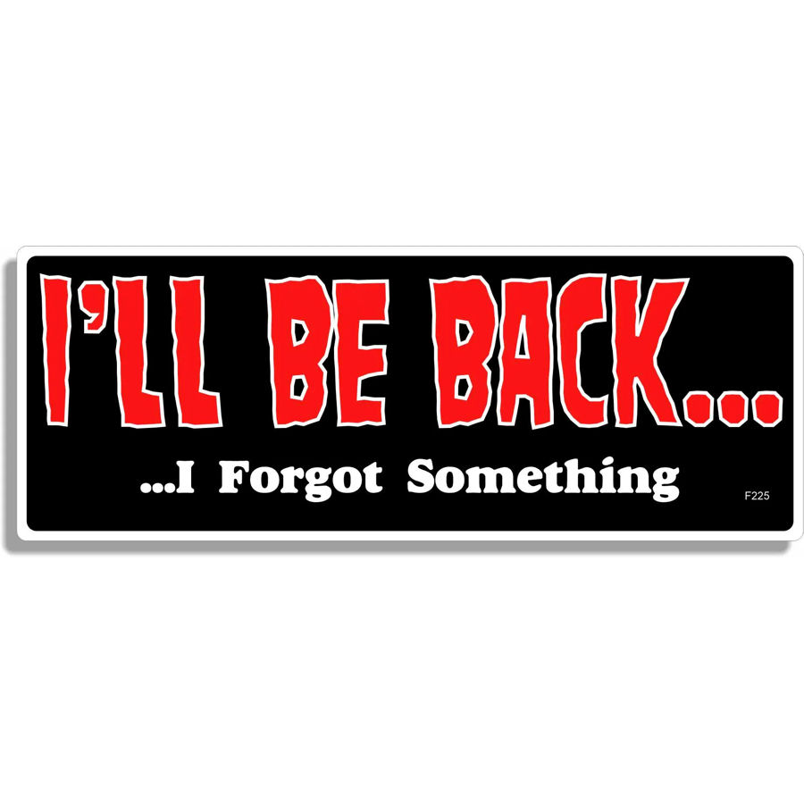 I'll Be Back I Forgot Something - Bumper Magnet at Sticker Shoppe