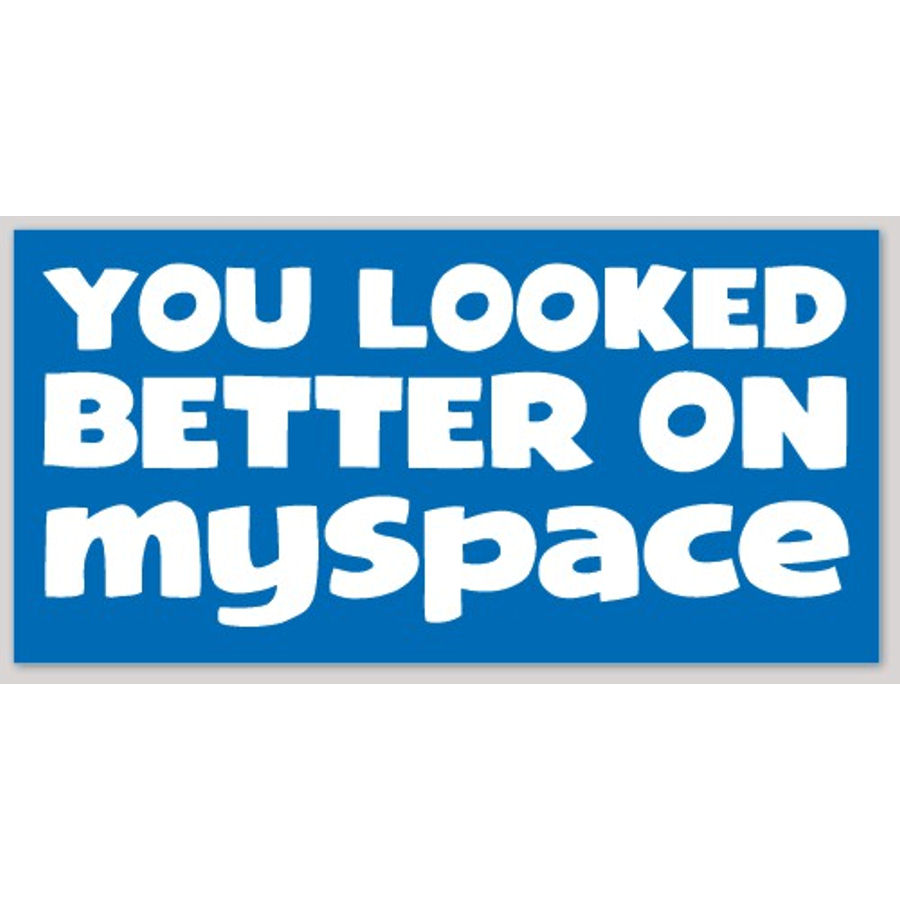 You Looked Better On Myspace - Bumper Sticker at Sticker Shoppe