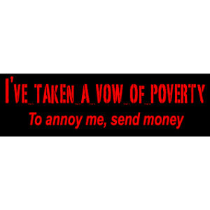 Taken A Vow Of Poverty To Annoy Me Send Money - Bumper Sticker at ...
