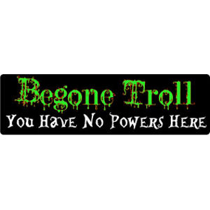Begone Troll You Hve No Powers Here - Bumper Magnet at Sticker Shoppe