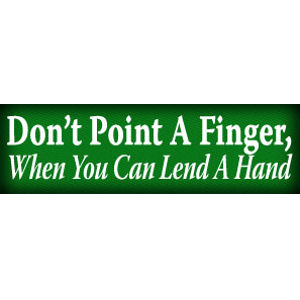 Don't Point A Finger, When You Can Lend A Hand - Bumper Sticker at ...