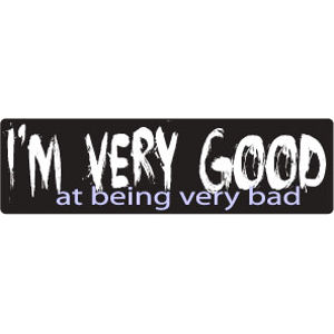 I'm Very Good, At Being Very Bad - Bumper Sticker at Sticker Shoppe