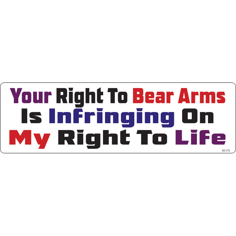 Your Right To Bear Arms Is Infringing On My Right To Life - Bumper ...