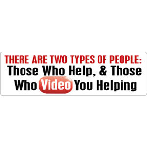 Those Who Help & Those Who Video You Helping - Bumper Sticker at ...