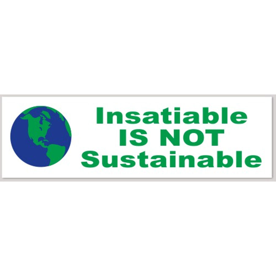 Insatiable Is Not Sustainable - Bumper Sticker at Sticker Shoppe