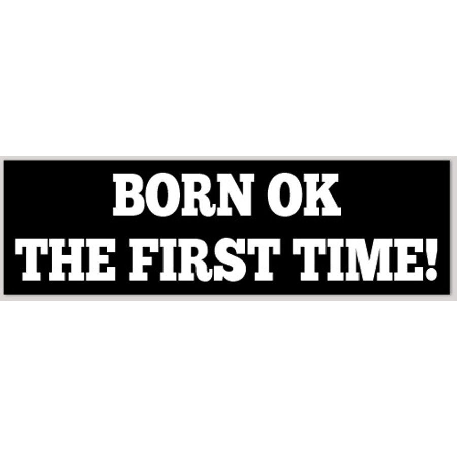 Born Ok The First Time - Bumper Sticker at Sticker Shoppe