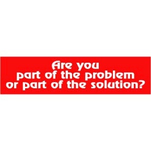 Are You Part Of The Problem Or The Solution? - Bumper Sticker at ...
