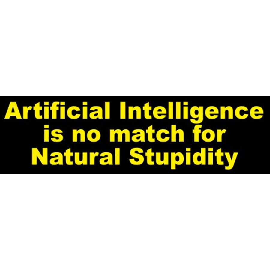 Artificial Intelligence Is No Match For Stupidity - Bumper Sticker at ...