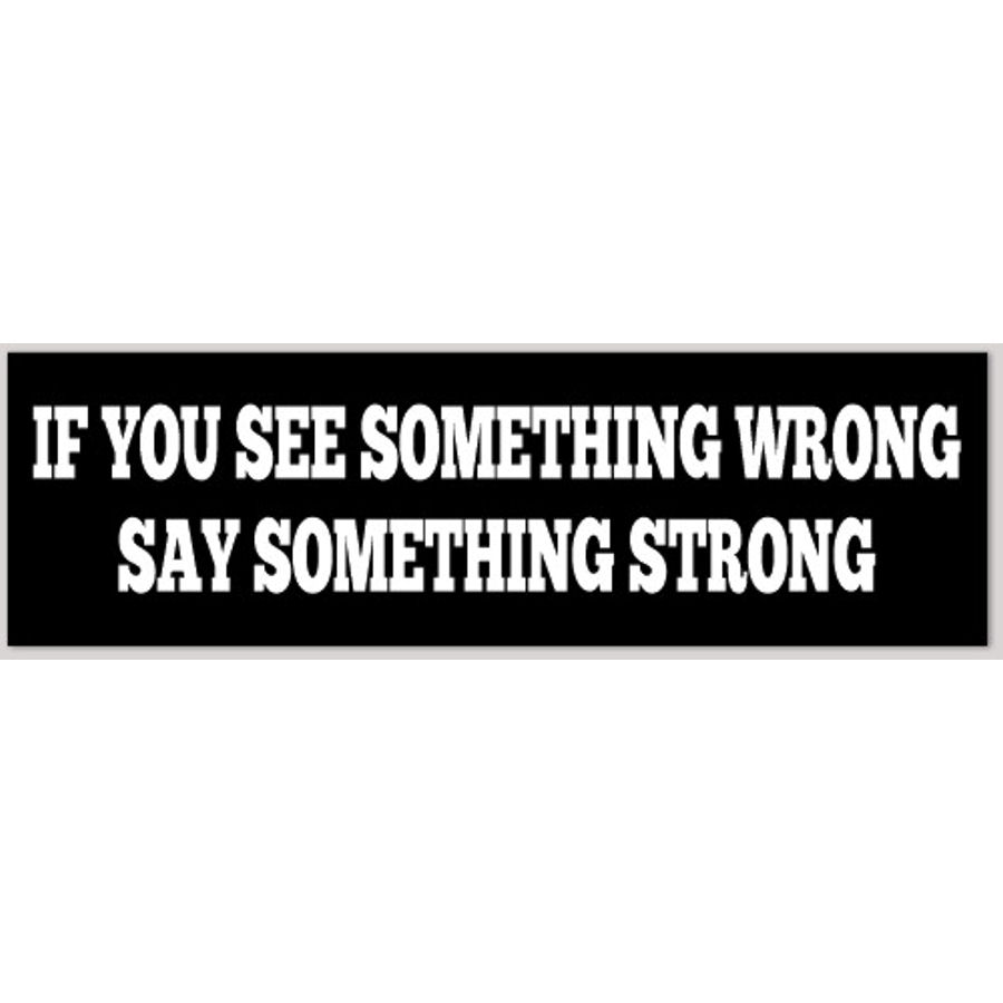 If You See Something Wrong Say Something Strong - Bumper Sticker at ...