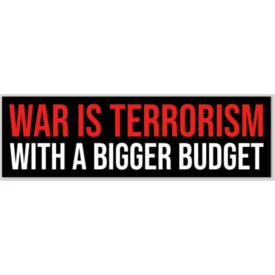 War Is Terrorism With A Bigger Budget - Bumper Sticker at Sticker Shoppe