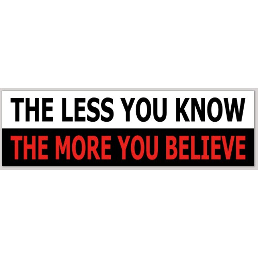 The Less You Know The More You Believe - Bumper Sticker at Sticker Shoppe