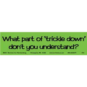 What Part Of Trickle Down Don't You Understand? - Bumper Sticker at ...