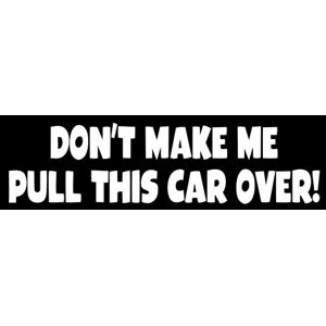 Don't Make Me Pull This Car Over - Bumper Sticker at Sticker Shoppe