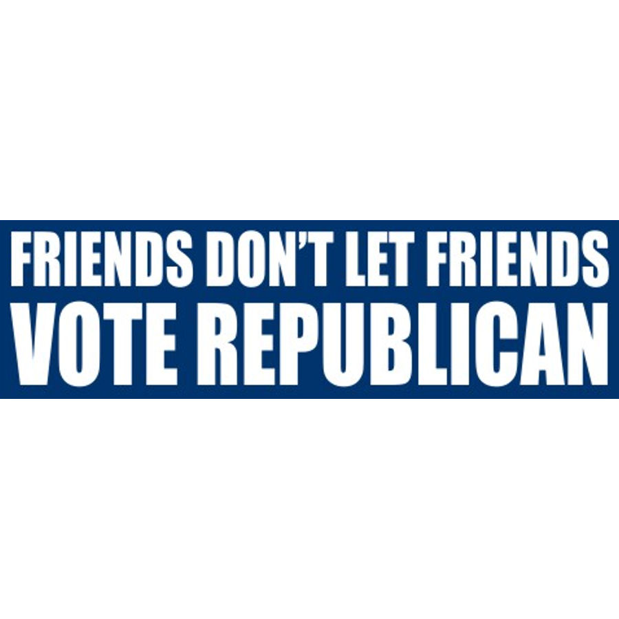 Friends Don't Let Friends Vote Republican - Bumper Sticker at Sticker ...