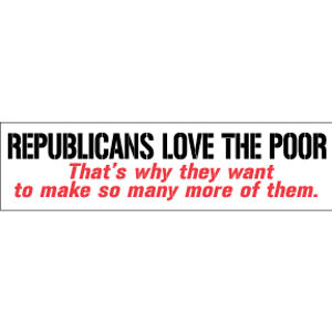Republicans Love The Poor - Bumper Sticker at Sticker Shoppe