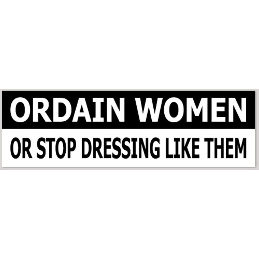 Ordain Women Or Stop Dressing Like Them - Bumper Sticker at Sticker Shoppe