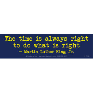 The Time Is Always Right To Do What Is Right - Bumper Sticker at ...