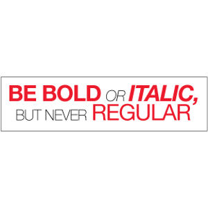 Be Bold Or Italic But Never Regular - Bumper Sticker at Sticker Shoppe