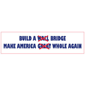 Build A Bridge Make America Whole Again - Bumper Sticker at Sticker Shoppe