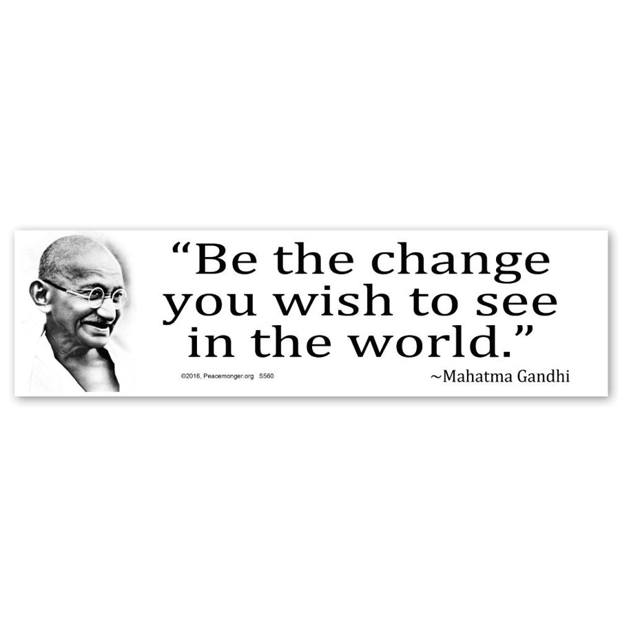 Be The Change You Wish To See In The World Gandhi Quote - Bumper ...