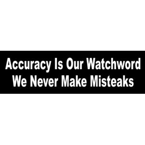 Accuracy Is Our Watchword We Never Make Misteaks - Bumper Sticker at ...