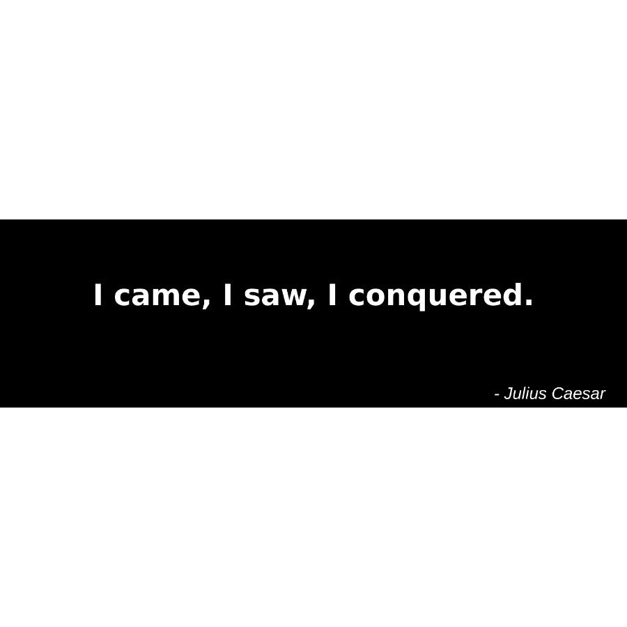 I came, I saw, I conquered. - Julius Caesar - Bumper Sticker at Sticker ...