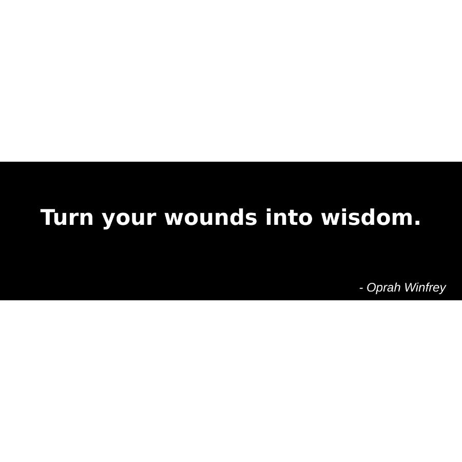 Turn your wounds into wisdom. - Oprah Winfrey - Bumper Sticker at ...
