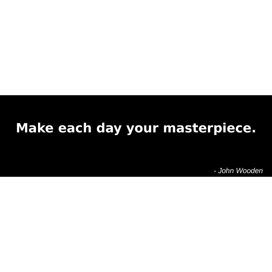 Make each day your masterpiece. - John Wooden - Bumper Sticker at ...