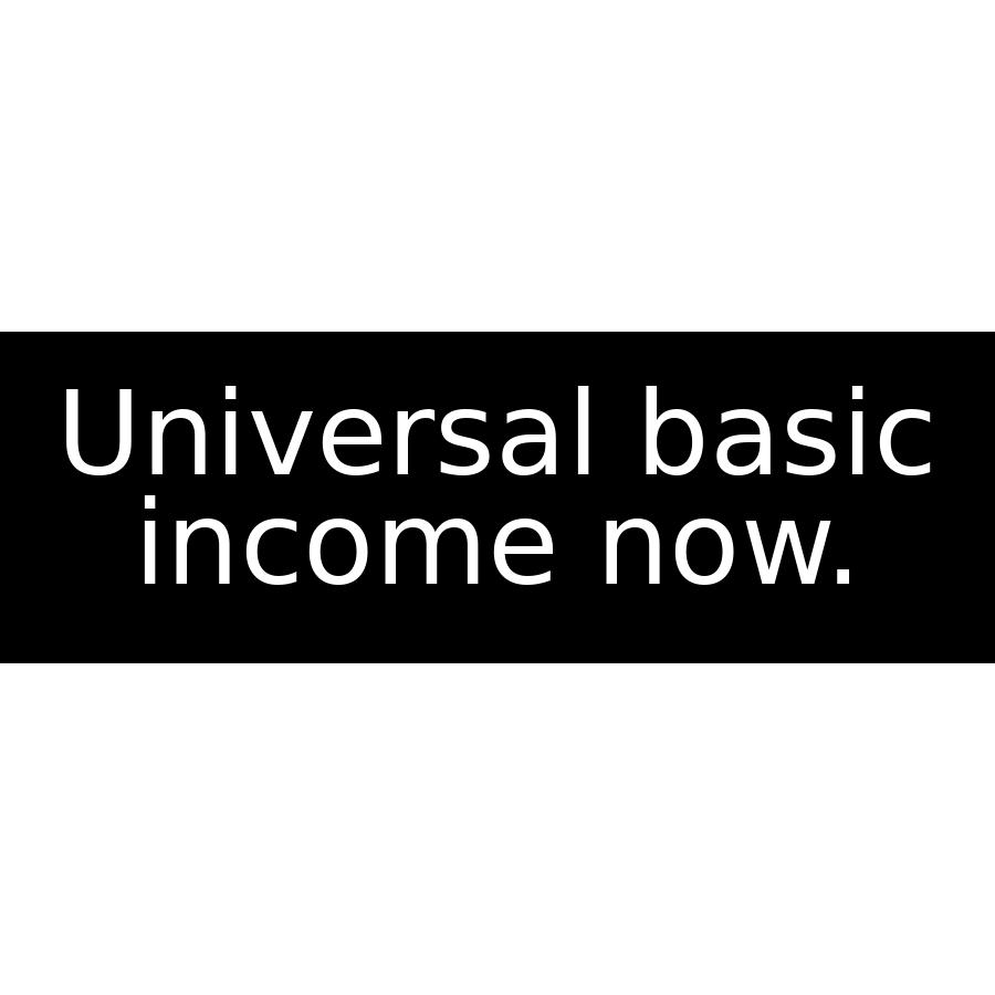 Universal basic income now. - Bumper Sticker at Sticker Shoppe