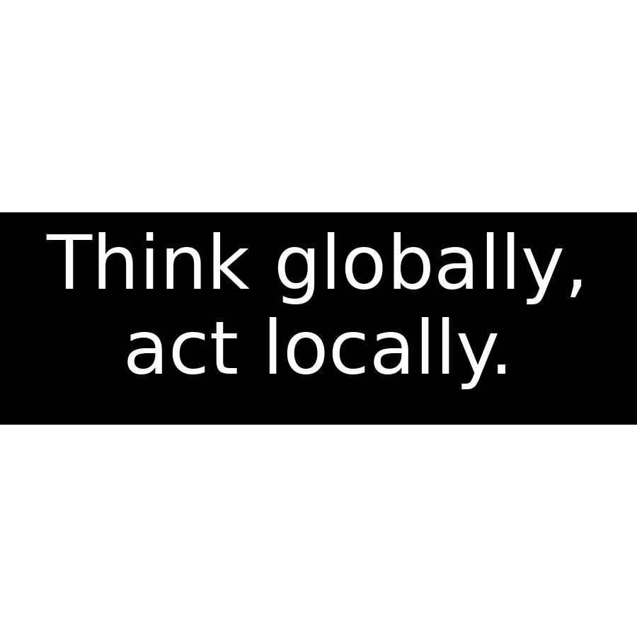 Think globally, act locally. - Bumper Sticker at Sticker Shoppe