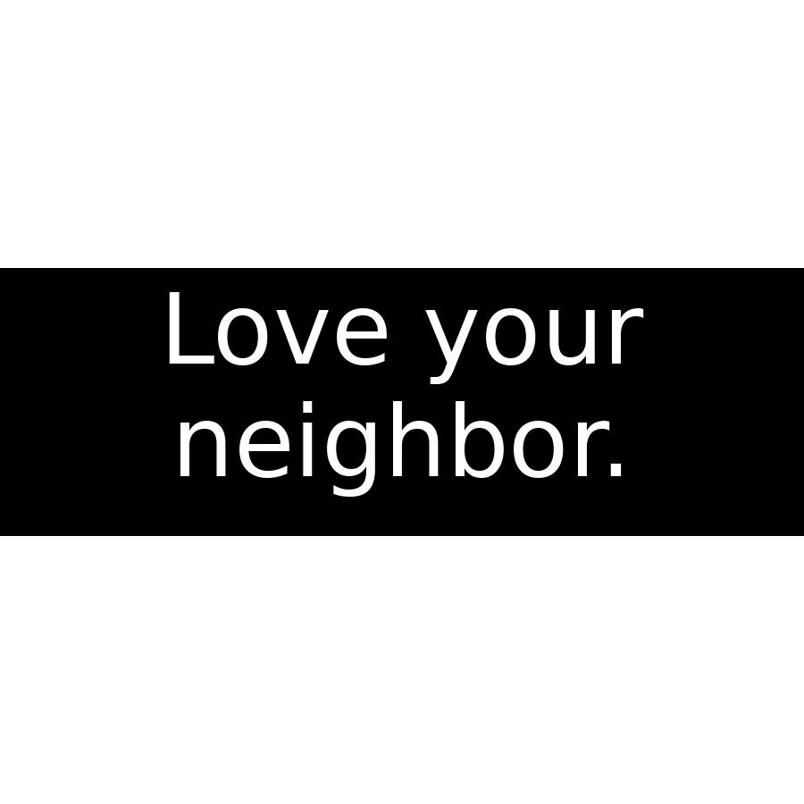 Love your neighbor. - Bumper Sticker at Sticker Shoppe