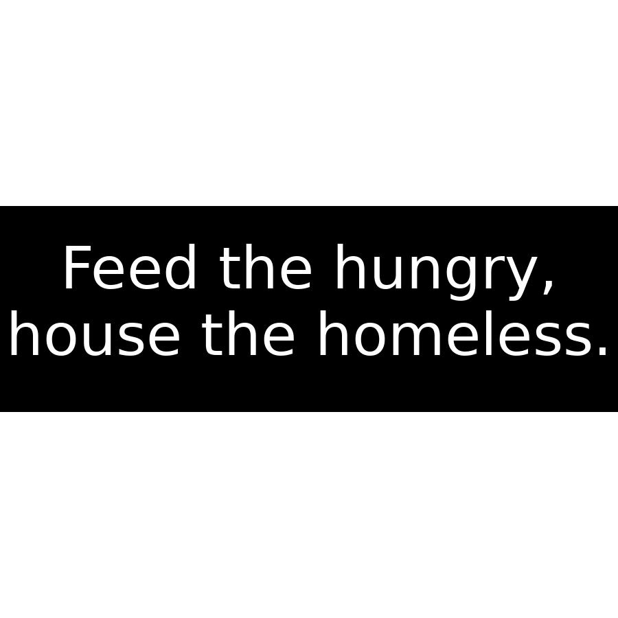 Feed the hungry, house the homeless. - Bumper Sticker at Sticker Shoppe