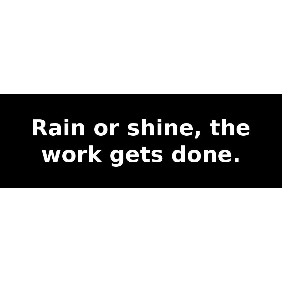 Rain or shine, the work gets done. - Bumper Sticker at Sticker Shoppe