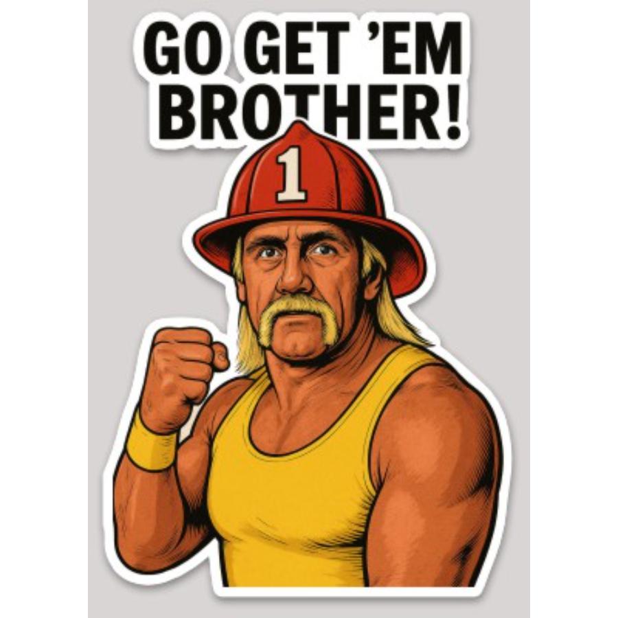 Go Get Em Brother Hulk Hogan Firefighter - Vinyl Sticker at Sticker Shoppe