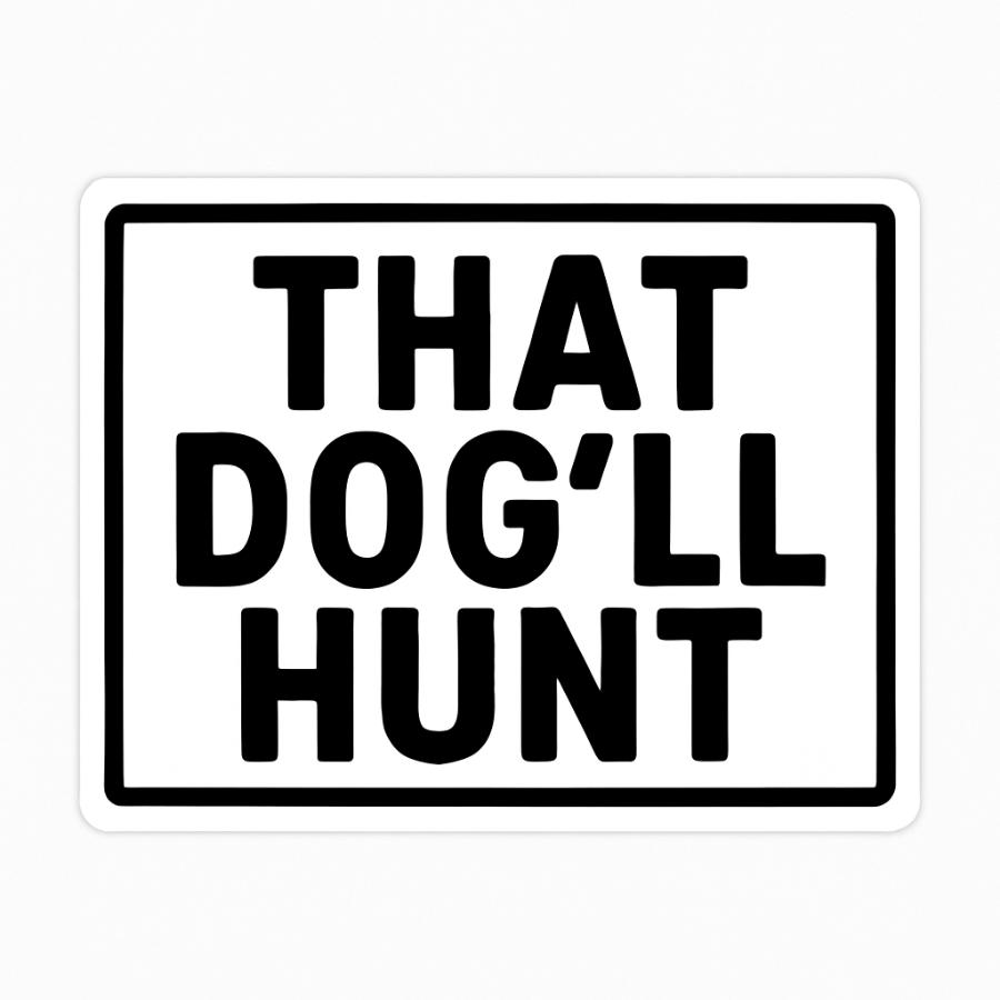 That Dog'll Hunt - Vinyl Sticker at Sticker Shoppe