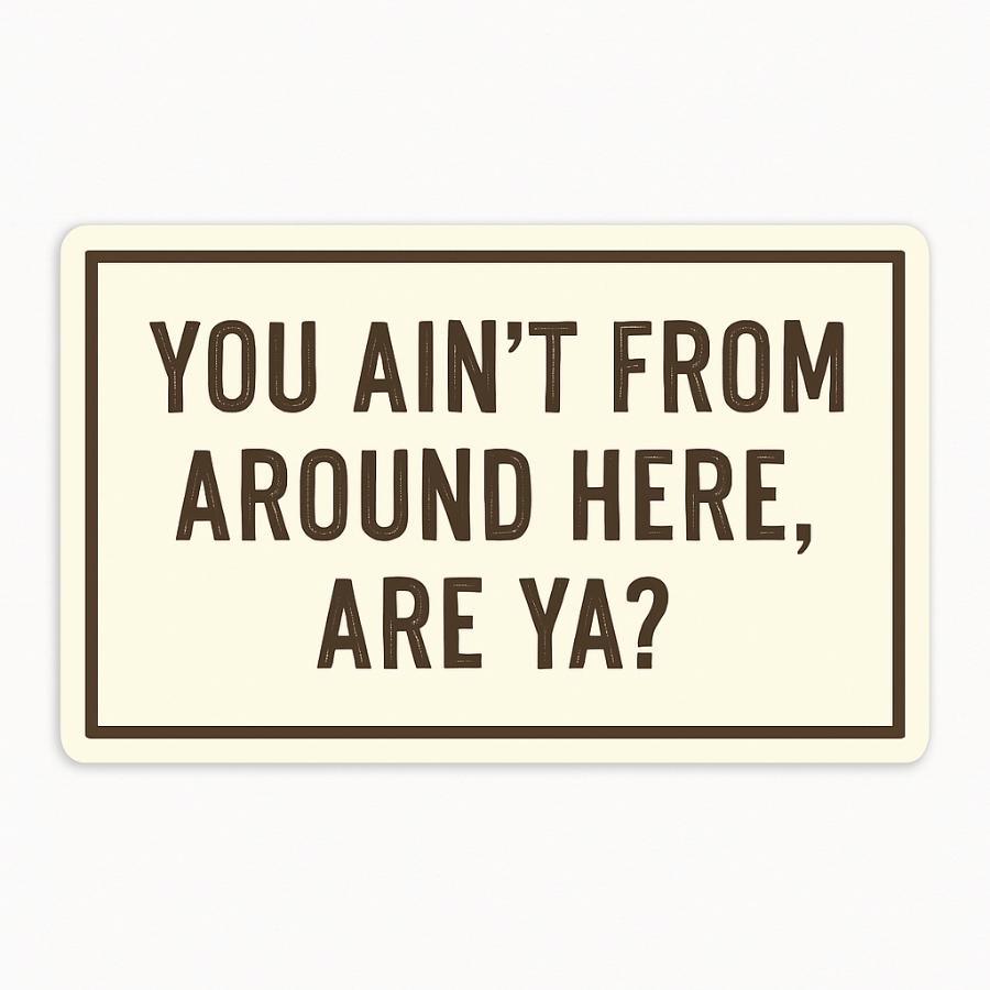 You Ain't From Around Here Are Ya? - Vinyl Sticker at Sticker Shoppe