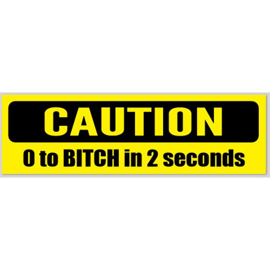 Caution 0 To Bitch In 2 Seconds - Bumper Sticker at Sticker Shoppe