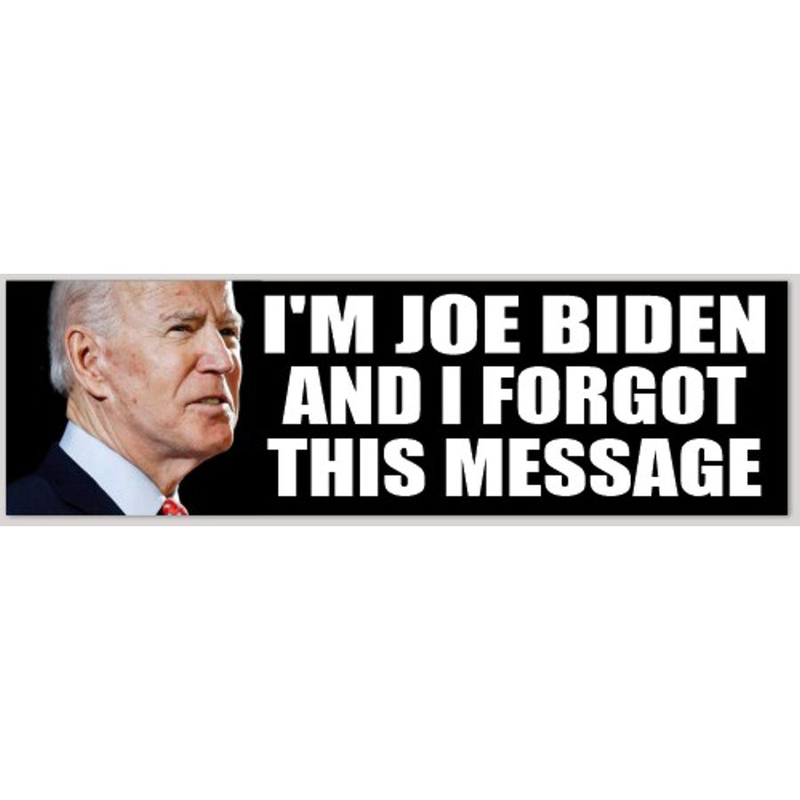 I'm Joe Biden And I Forgot This Message - Bumper Sticker at Sticker Shoppe