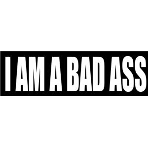 I Am A Bad Ass - Bumper Sticker at Sticker Shoppe