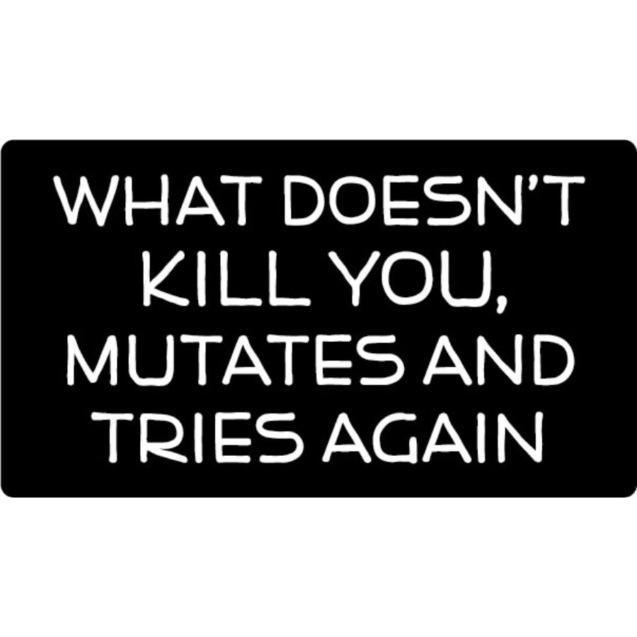What Doesn't Kill You Mutates And Tries Again - Vinyl Sticker at ...