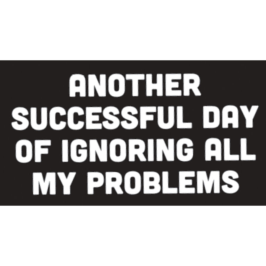 Another Successful Day Of Ignoring All My Problems - Vinyl Sticker at ...