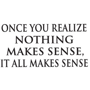 Once You Realize Nothing Makes Sense It All Makes Sense - Sticker at ...