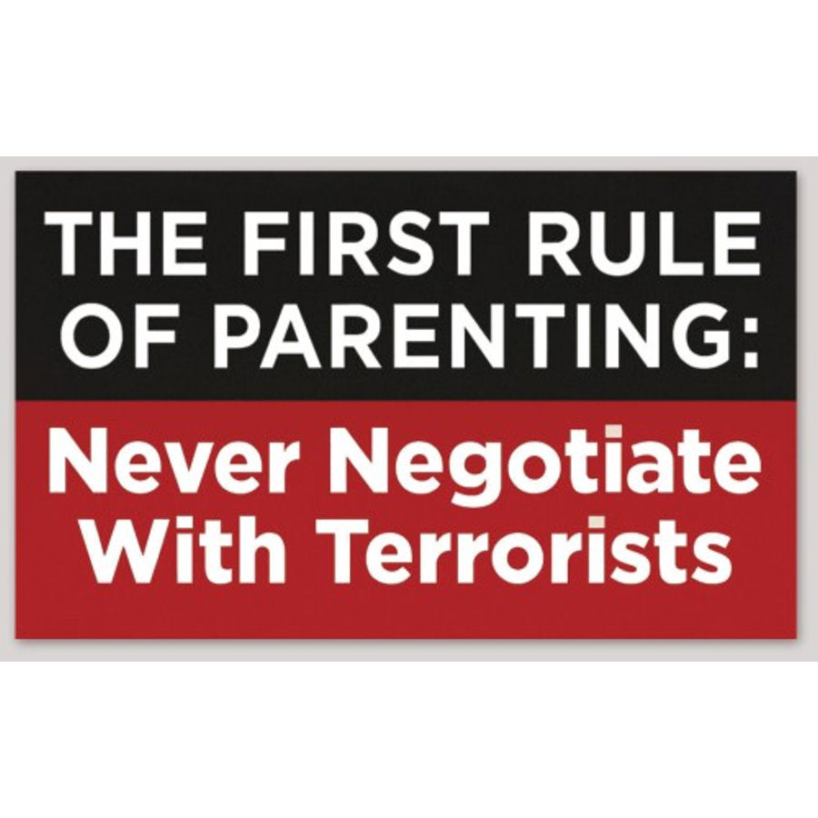The First Rule Of Parenting Never Negotiate With Terrorists - Sticker ...