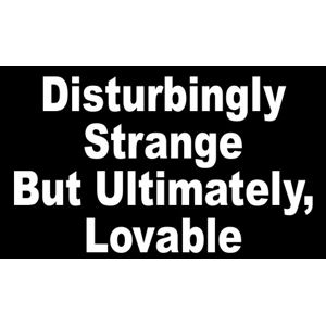 Disturbingly Strange But Ultimately Lovable - Sticker at Sticker Shoppe