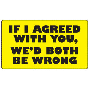 If I Agreed With You We'd Both Be Wrong - Sticker at Sticker Shoppe